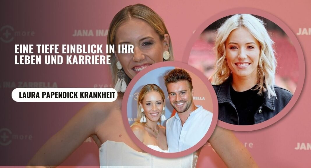 Laura Papendick Krankheit Eine Tiefe Einblick In Ihr Leben Und Karriere